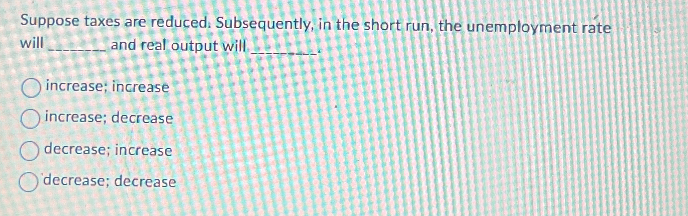 Solved Suppose taxes are reduced. Subsequently, in the short | Chegg.com