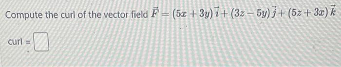 Solved Compute the curl of the vector field F=3zi−5yj−3xk. | Chegg.com Solved Compute the curl of the vector field F=3zi−5yj−3xk. | Chegg.com