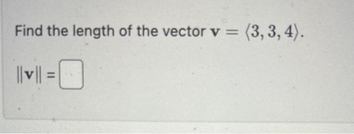 Solved Find the length of the vector v= 3,3,4 . ∥v∥= | Chegg.com
