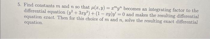 Solved 5. Find constants m and n so that μ(x,y)=xmyn becomes | Chegg.com
