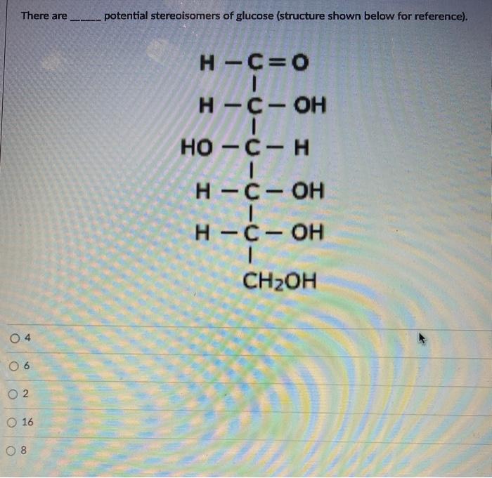 Solved There are --- potential stereoisomers of glucose | Chegg.com
