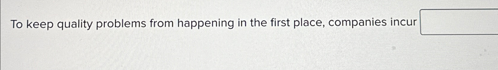 Solved To keep quality problems from happening in the first | Chegg.com