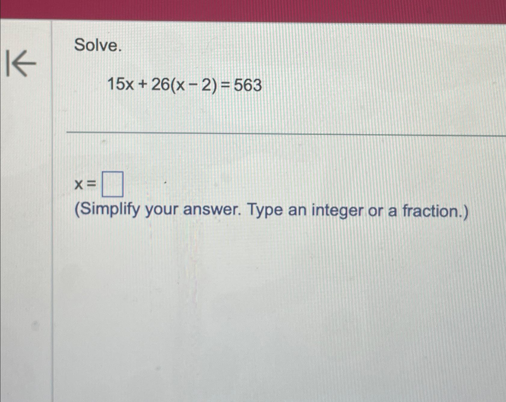 Solved Solve.15x+26(x-2)=563x=(Simplify your answer. Type an | Chegg.com