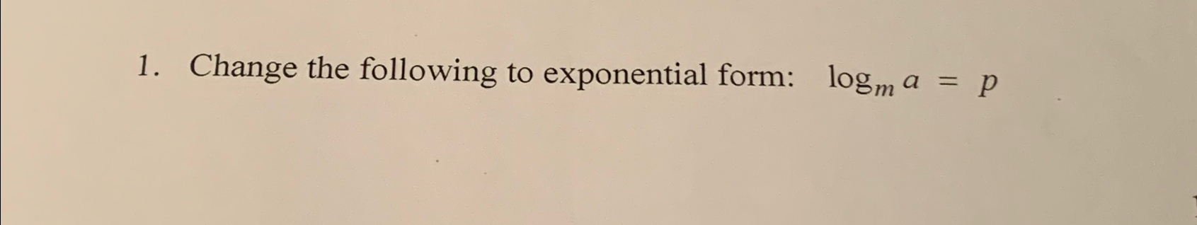 Solved Change the following to exponential form: logma=p | Chegg.com