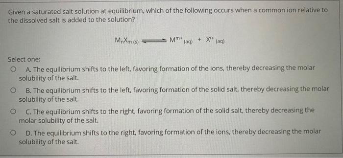Solved Given a saturated salt solution at equilibrium, which | Chegg.com