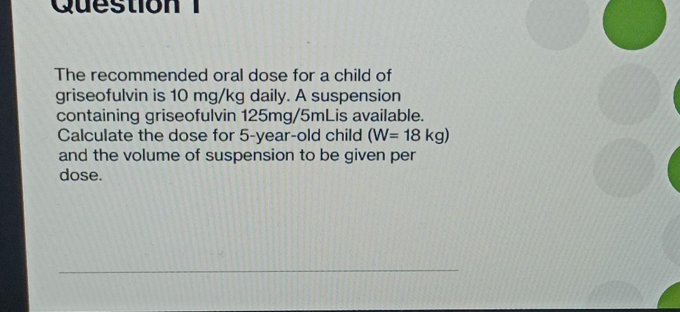 Solved The recommended oral dose for a child of griseofulvin | Chegg.com