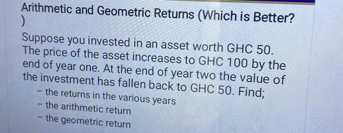 Solved Arithmetic and Geometric Returns (Which is Better? ) | Chegg.com