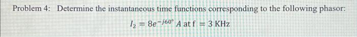 Solved Problem 4: Determine the instantaneous time functions | Chegg.com