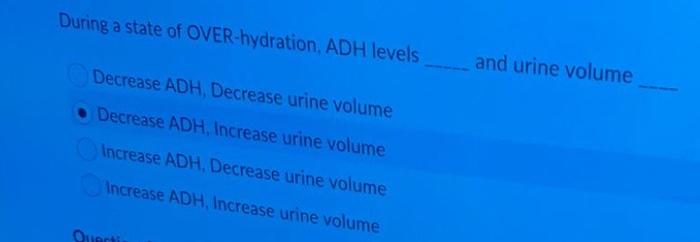 Solved During a state of OVER-hydration, ADH levels and | Chegg.com