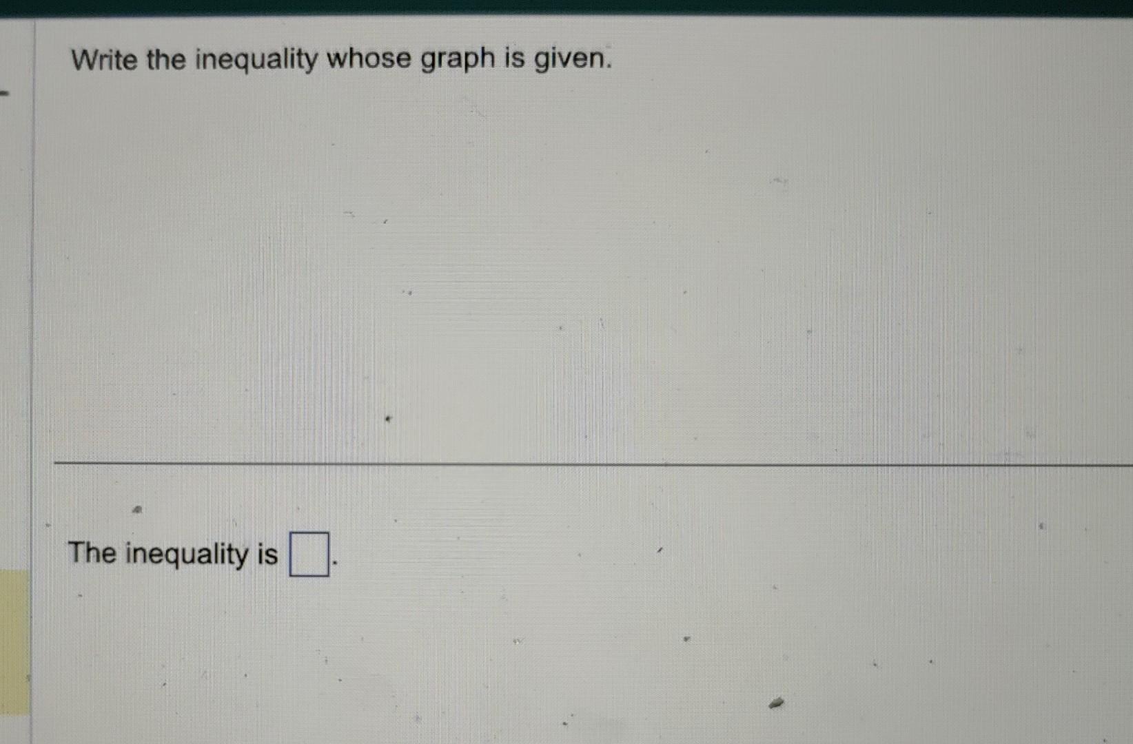 Solved Write the inequality whose graph is given. The | Chegg.com Solved Write the inequality whose graph is given. The | Chegg.com