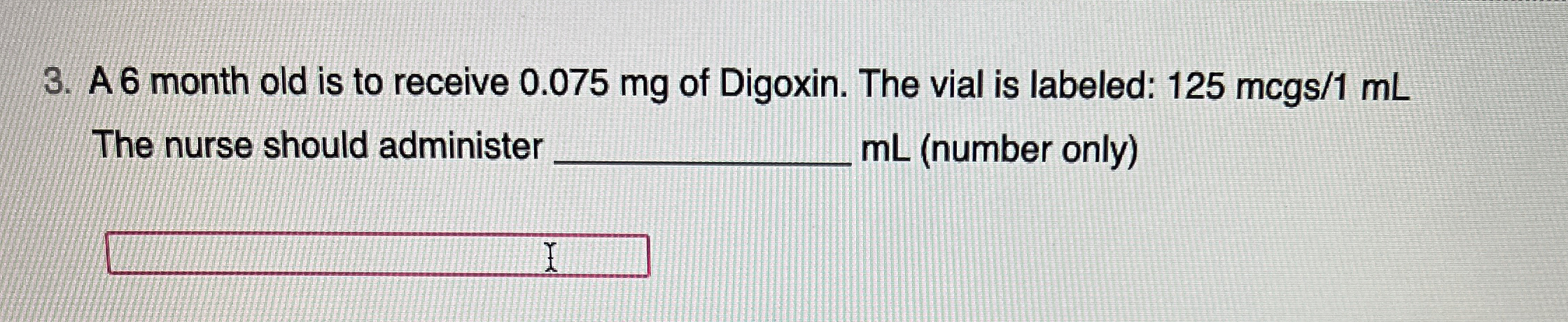 Solved A6 ﻿month old is to receive 0.075mg ﻿of Digoxin. The | Chegg.com