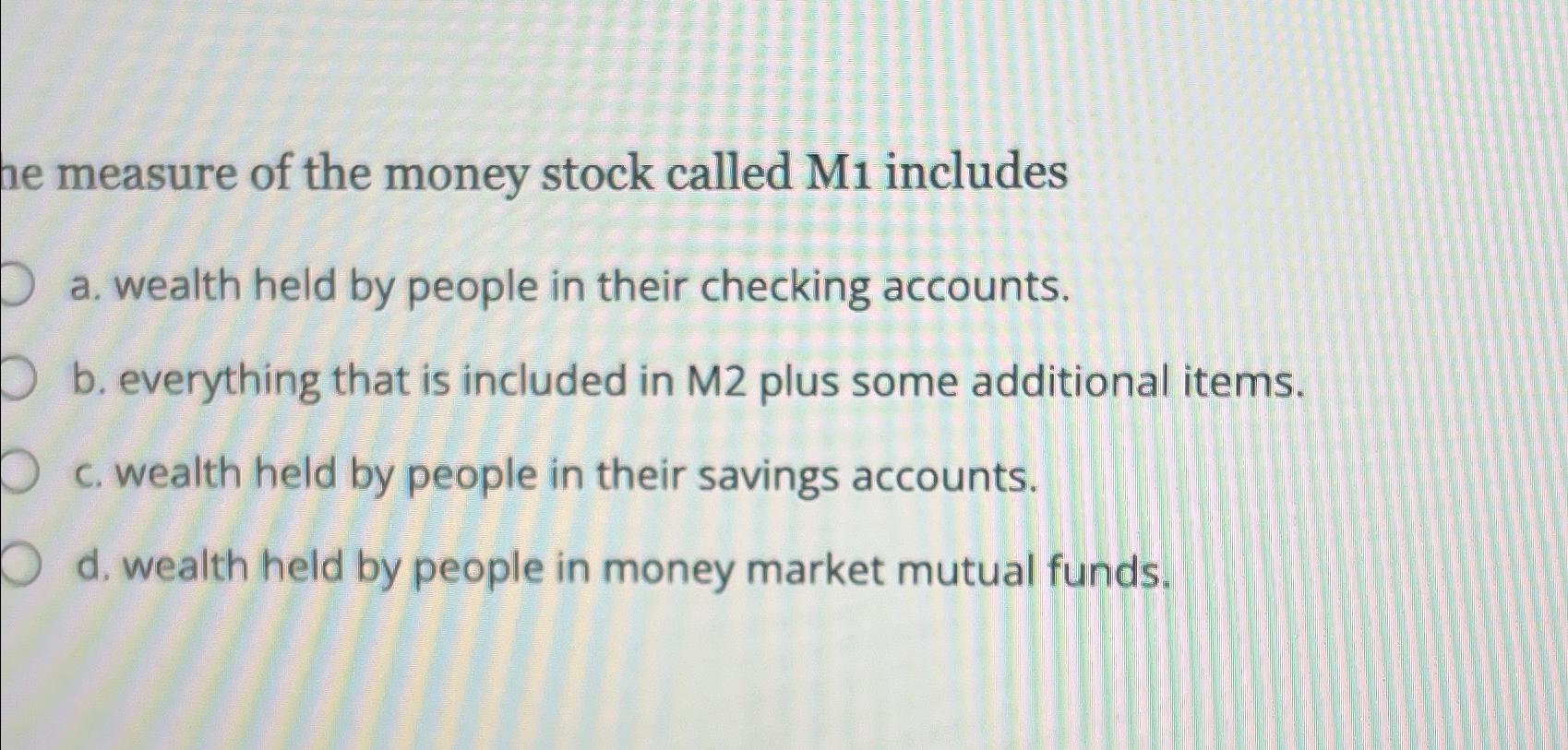 Solved he measure of the money stock called M1 ﻿includesa. | Chegg.com
