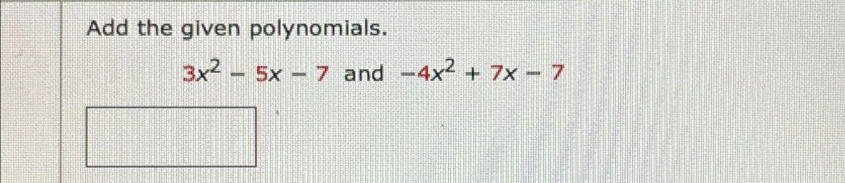 Solved Add the given polynomials.3x2-5x-7 ﻿and -4x2+7x-7 | Chegg.com
