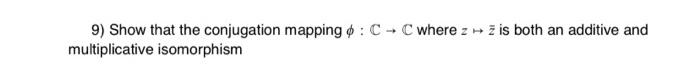 Solved 9) Show that the conjugation mapping ϕ:C→C where z↦zˉ | Chegg.com