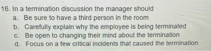 Solved 16. In a termination discussion the manager should a. | Chegg.com