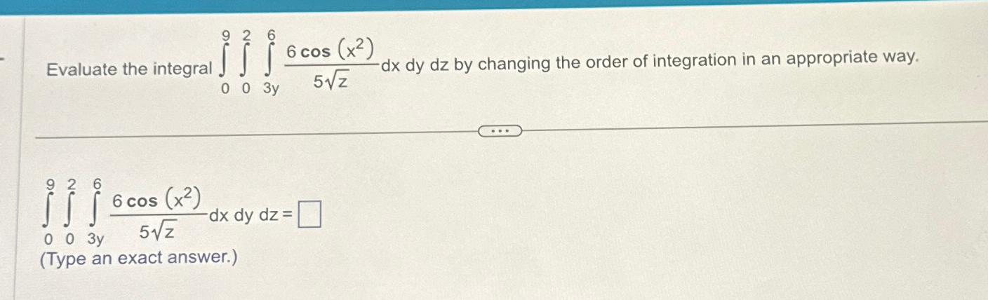 Solved Evaluate the integral ∫09∫02∫3y66cos(x2)5z2dxdydz ﻿by | Chegg.com