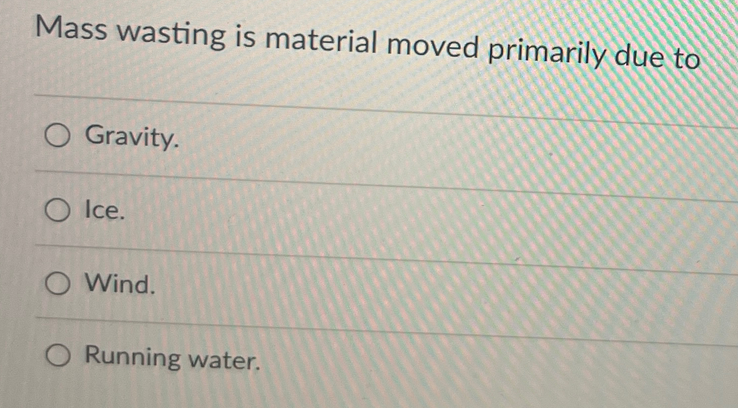 Solved Mass wasting is material moved primarily due | Chegg.com
