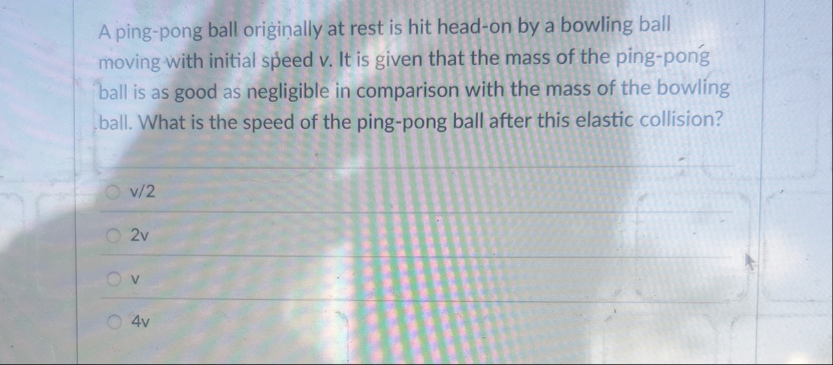 Solved A ping-pong ball originally at rest is hit head-on by | Chegg.com