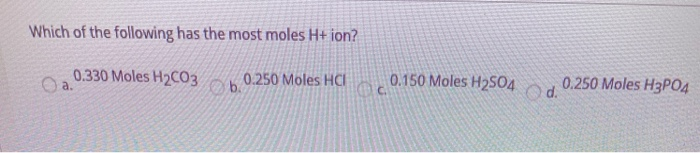 Solved Which of the following has the most moles H+ ion? | Chegg.com