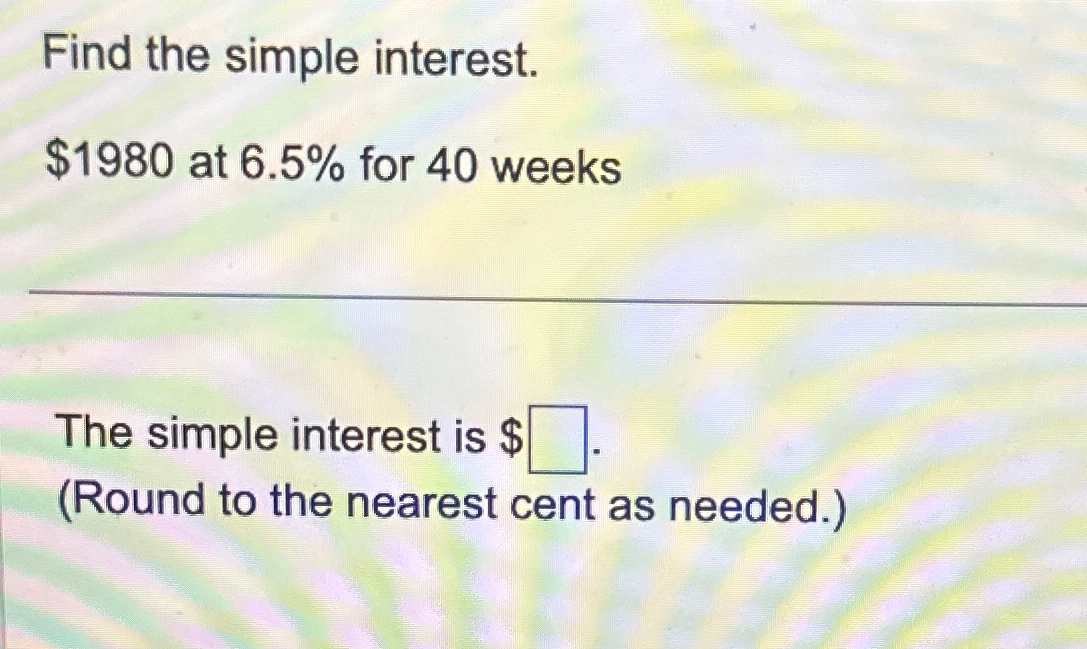 Solved Find the simple interest.$1980 ﻿at 6.5% ﻿for 40 | Chegg.com