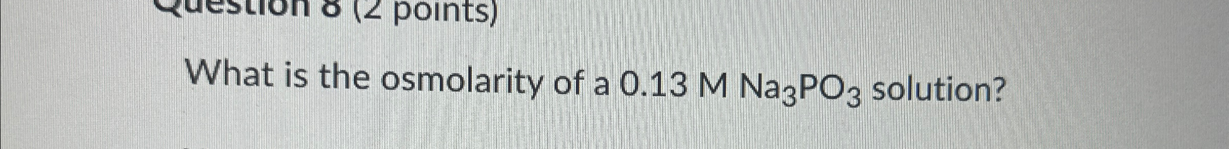 Solved What is the osmolarity of a 0.13MNa3PO3 ﻿solution? | Chegg.com