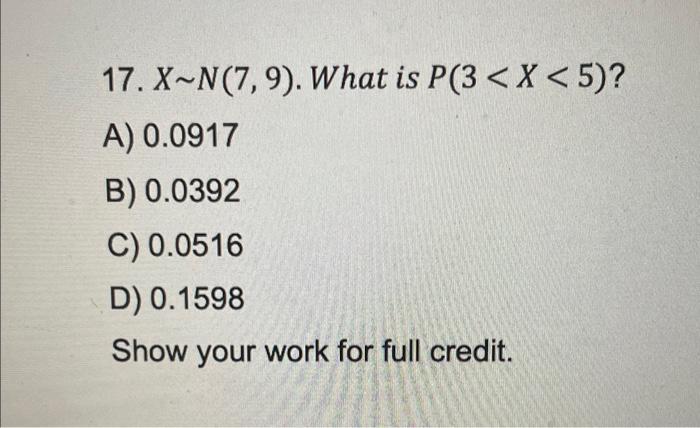 Solved 17. X∼N(7,9). What is P(36). A) 0.4960 B) 0.504 C) | Chegg.com