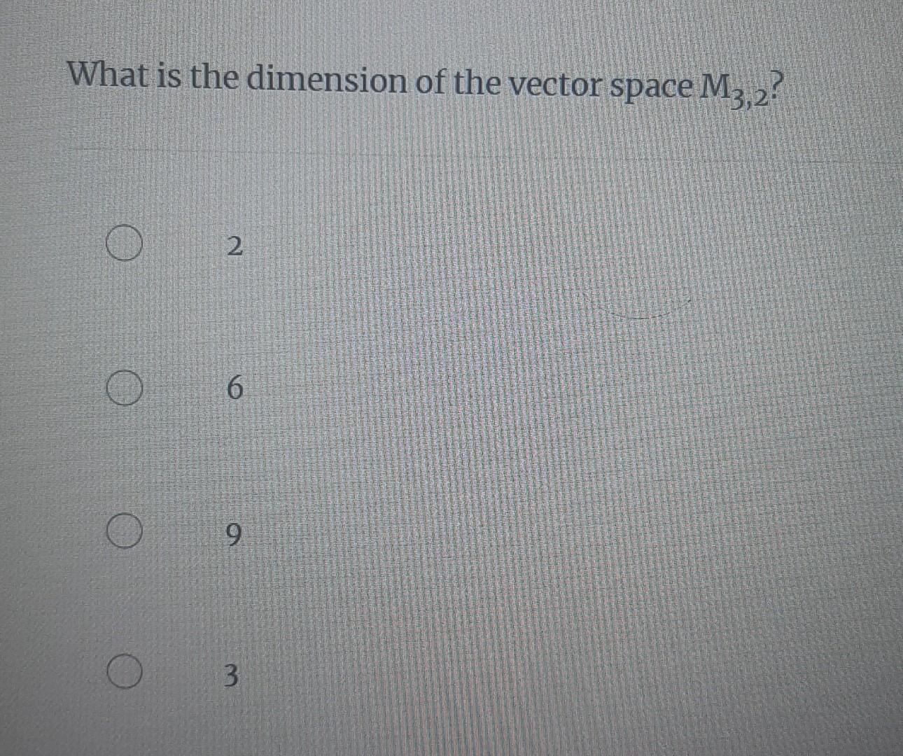 Solved What is the dimension of the vector space M3,2 ? 2 6 | Chegg.com
