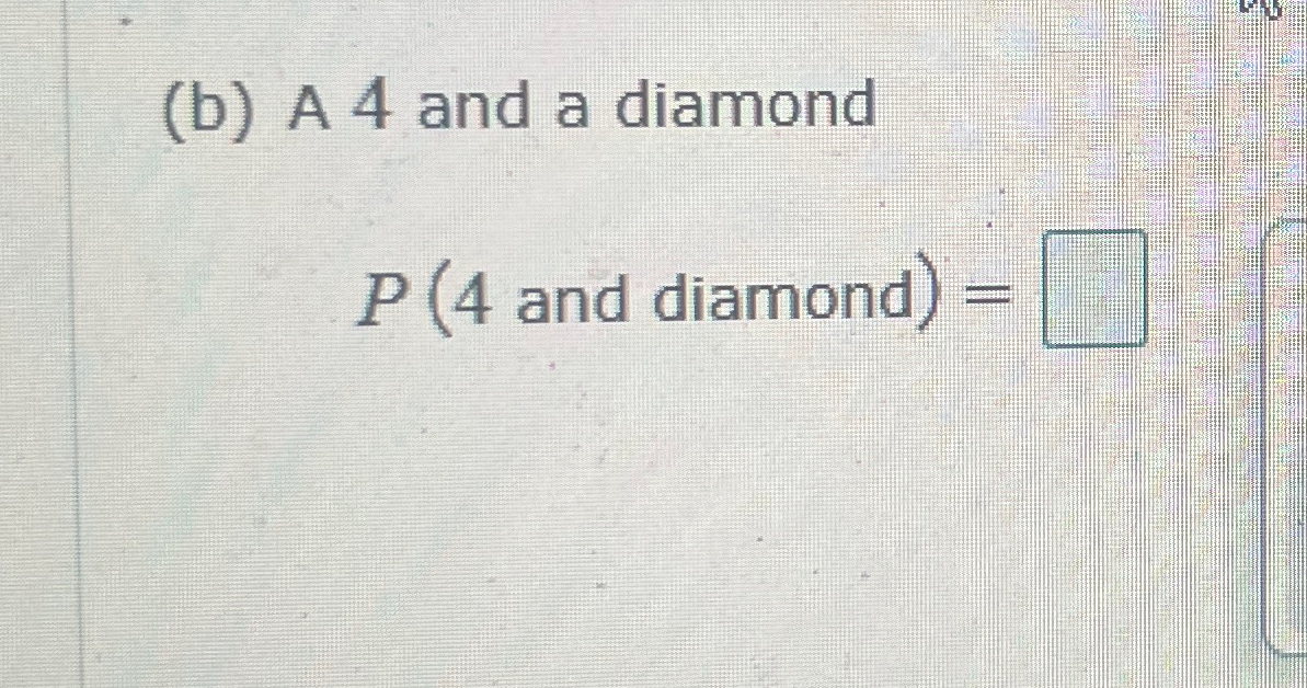 Solved (b) ﻿A 4 ﻿and a diamondP(4 ﻿and diamond )= | Chegg.com