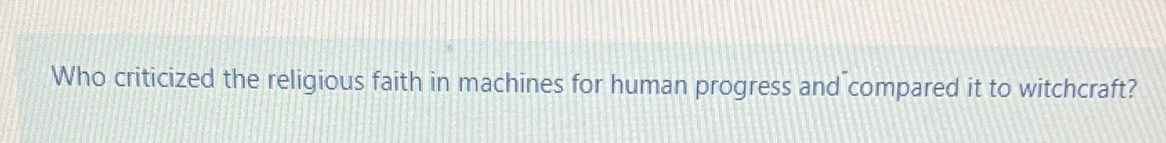 Solved Who criticized the religious faith in machines for | Chegg.com