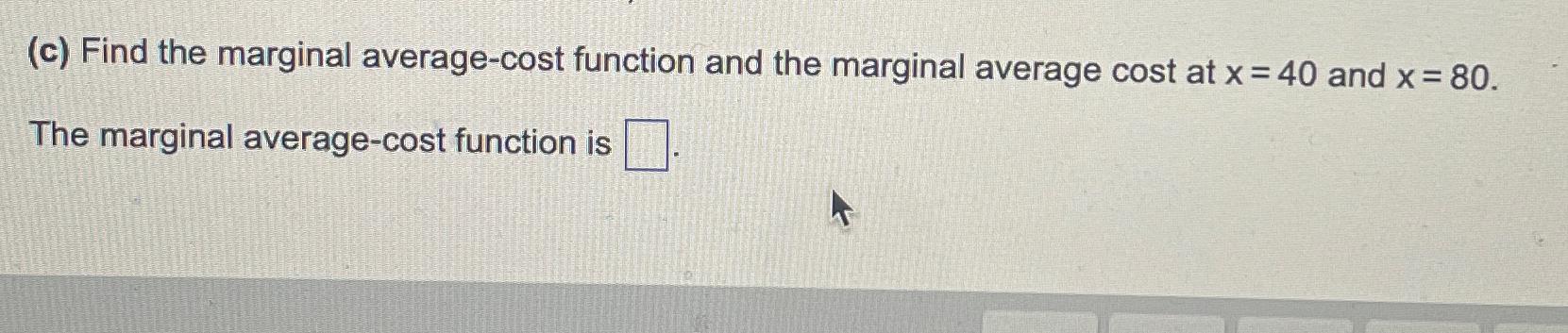 Solved (c) ﻿Find the marginal average-cost function and the | Chegg.com