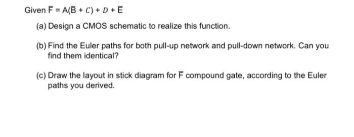 Solved Given Fˉ=A(B+C)+D+E (a) Design a CMOS schematic to | Chegg.com