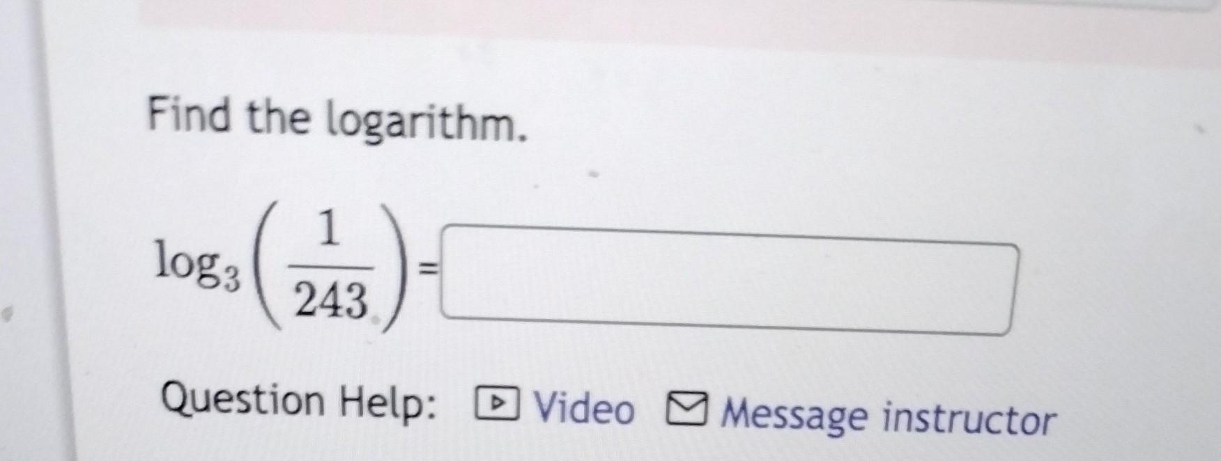 Solved Find the logarithm. log3(2431)= Question Help: Video | Chegg.com
