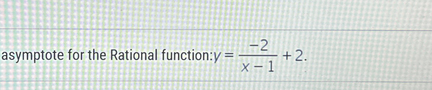 Solved asymptote for the Rational function: y=-2x-1+2 | Chegg.com