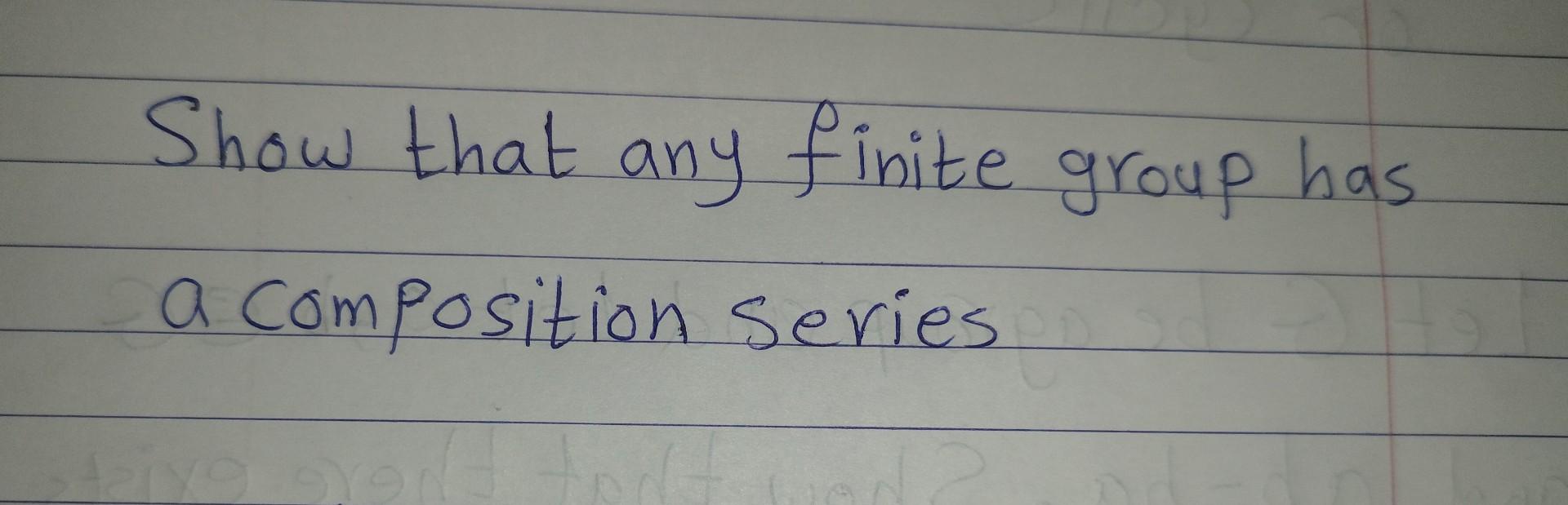 Solved Show that any finite group has a composition series | Chegg.com