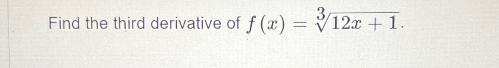 Solved Find the third derivative of f(x)=12x+13. | Chegg.com
