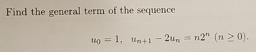 Solved Find the general term of the sequence uo = 1, Un+1 - | Chegg.com