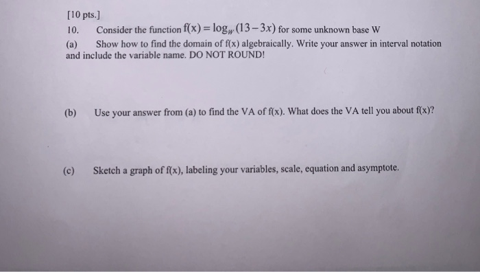 Solved [10 pts.] 10. Consider the function f(x)= logw(13-3x) | Chegg.com