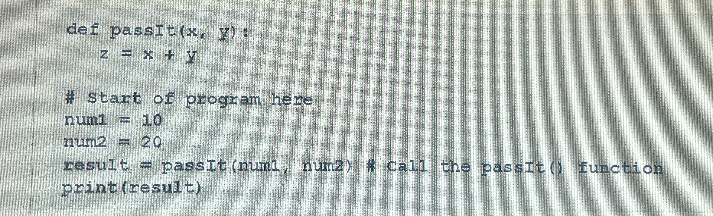 Solved def passIt (x,y) ﻿:z=x+y# start of program | Chegg.com