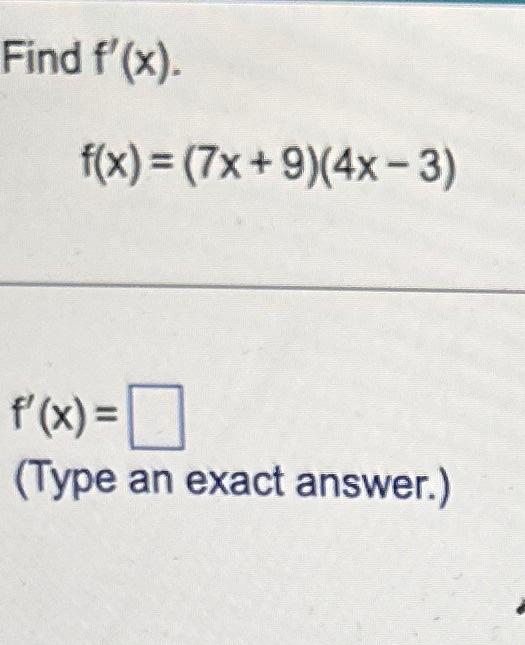 Solved Find f′(x). f(x)=(7x+9)(4x−3) f′(x)= (Type an exact | Chegg.com
