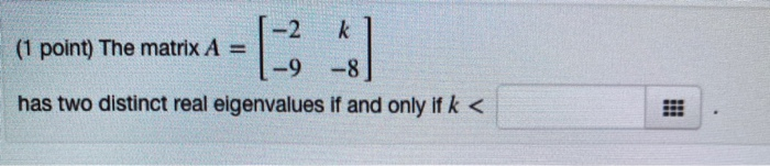 Solved -2 k (1 point) The matrix A = -9 -8 has two distinct | Chegg.com