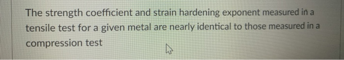 Solved The strength coefficient and strain hardening | Chegg.com