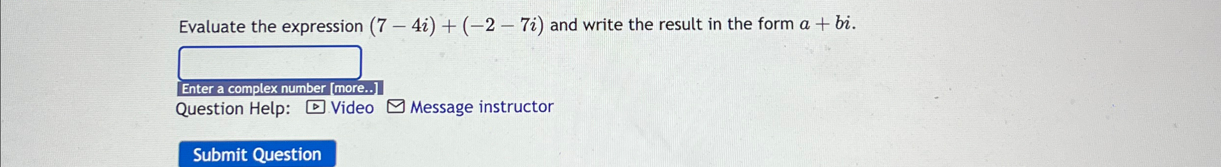 Solved Evaluate the expression (7-4i)+(-2-7i) ﻿and write the | Chegg.com