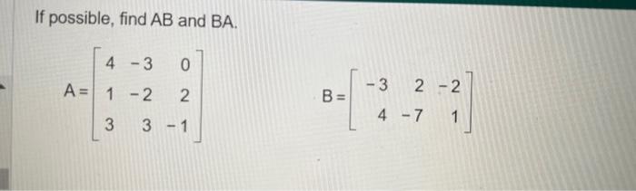 Solved If possible, find AB and BA. A=⎣⎡413−3−2302−1⎦⎤ | Chegg.com
