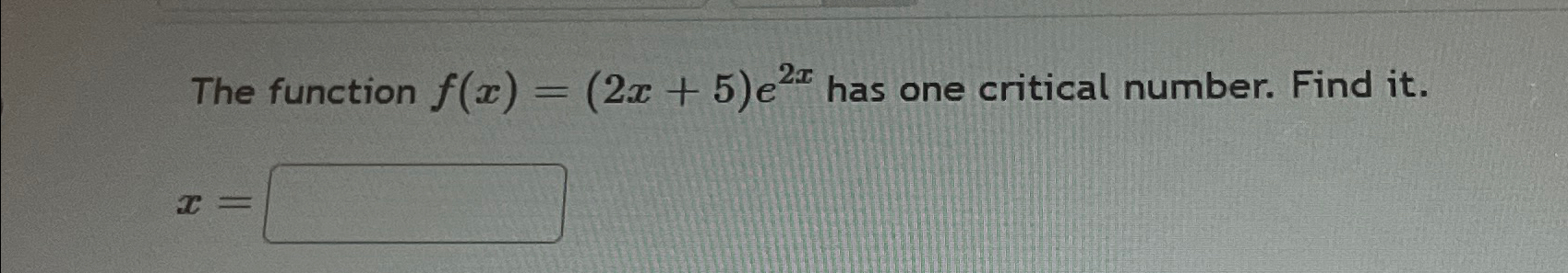 Solved The function f(x)=(2x+5)e2x ﻿has one critical number. | Chegg.com