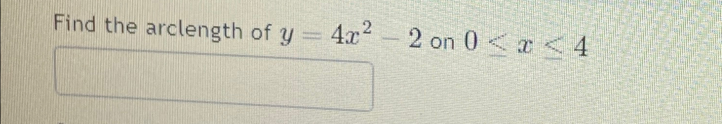 Solved Find the arclength of y=4x2-2 ﻿on 0≤x≤4 | Chegg.com