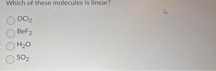 Solved Which of these molecules is linear? OCl2 BeF2 H2O SO2 | Chegg.com