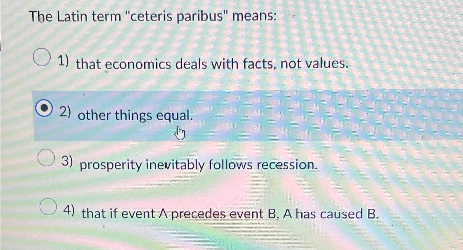 Solved The Latin term "ceteris paribus" means:that economics | Chegg.com