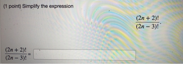 Solved (1 point) Simplify the expression (2n + 2)! (2n – 3)! | Chegg.com