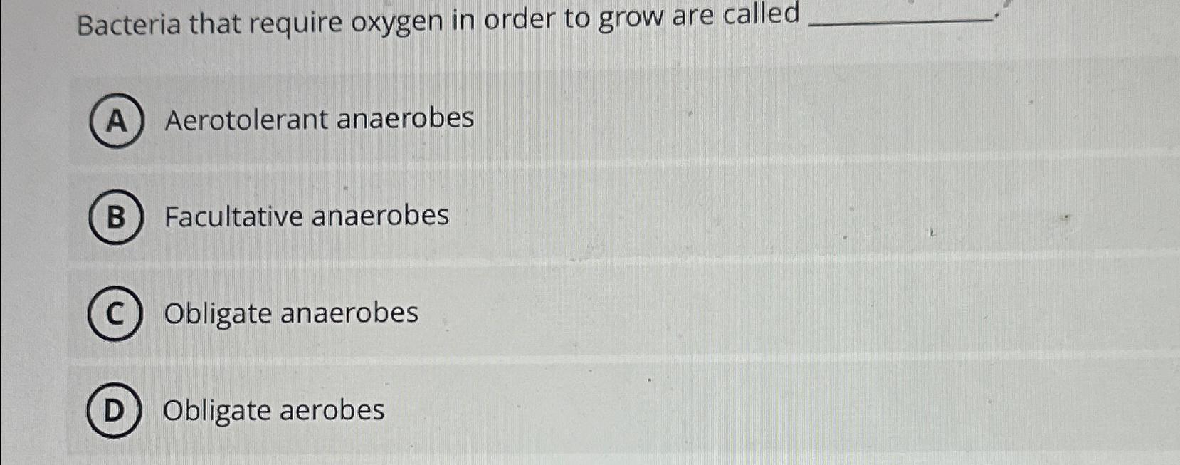 Solved Bacteria that require oxygen in order to grow are | Chegg.com