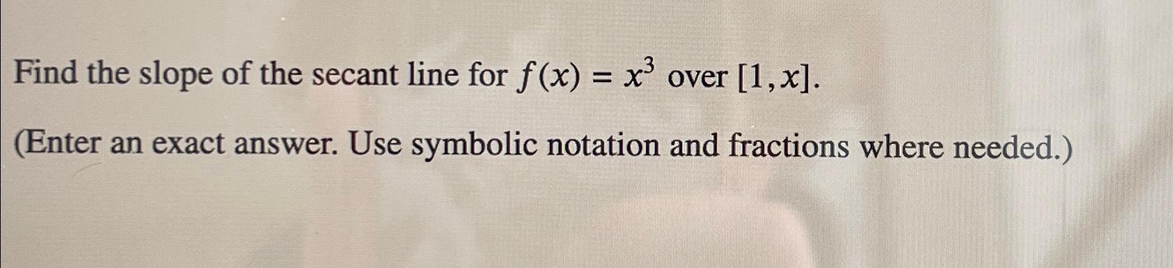 Solved Find the slope of the secant line for f(x)=x3 ﻿over | Chegg.com